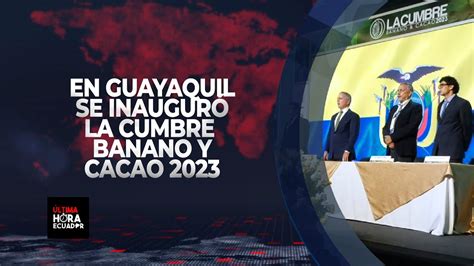 En Guayaquil se inauguró la cumbre banano y cacao 2023 YouTube