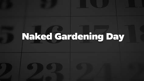 Naked Gardening Day List Of National Days