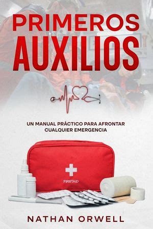 Primeros Auxilios Un Manual Práctico Para Afrontar Cualquier