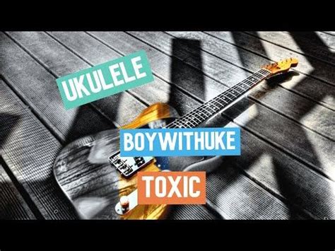 BoyWithUke Toxic Ukulele Play Along TAB YouTube Ukulele Toxic