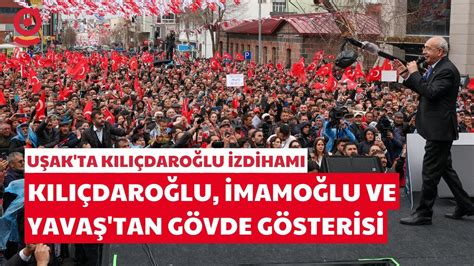 Uşak ta Kılıçdaroğlu izdihamı Kılıçdaroğlu İmamoğlu ve Yavaş tan