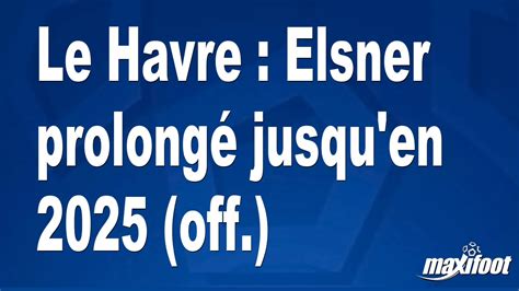 Le Havre Elsner prolongé jusqu en 2025 off Football MAXIFOOT