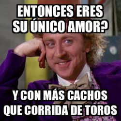 Meme Willy Wonka Entonces eres su único amor Y con más cachos que