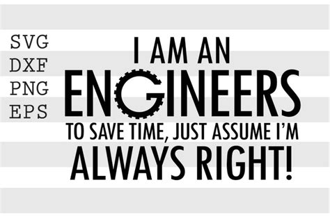 I Am An Engineers To Save Time Just Assume Im Always Right SVG By