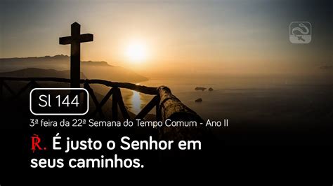 Salmo 144 É justo o Senhor em seus caminhos 3ª feira da 22ª Semana do