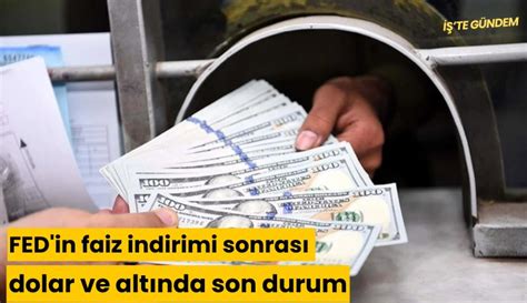 FED in faiz indirimi sonrası dolar ve altında son durum