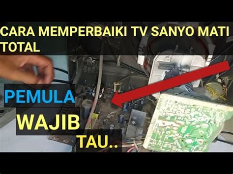 Cara Memperbaiki Tv Sanyo Mati Total Youtube