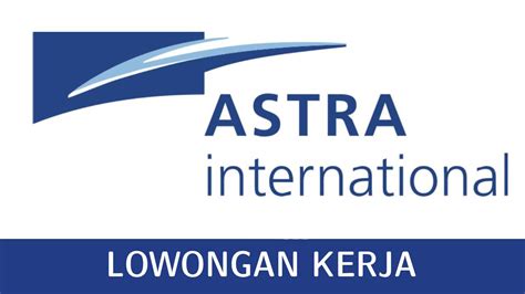PT Astra International Tbk Buka Posisi General Admin Segera Lamar
