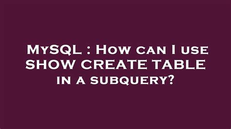 Mysql How Can I Use Show Create Table In A Subquery Youtube