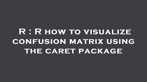 r r how to visualize confusion matrix using the caret package youtube