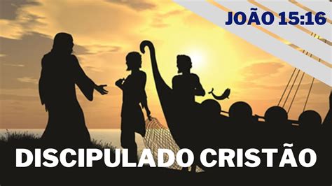 Discipulado Cristão João 15 16 Não fostes vós que me escolhestes a