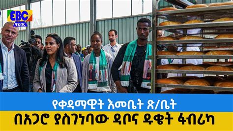 የቀዳማዊት እመቤት ጽ ቤት በአጋሮ ያስገነባው ዳቦና ዱቄት ፋብሪካ Etv Ethiopia News YouTube