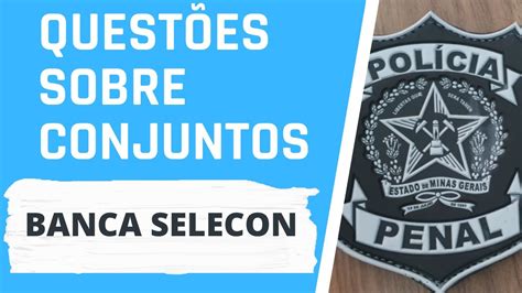 POLÍCIA PENAL MG QUESTÕES DE CONJUNTO DA BANCA SELECON YouTube