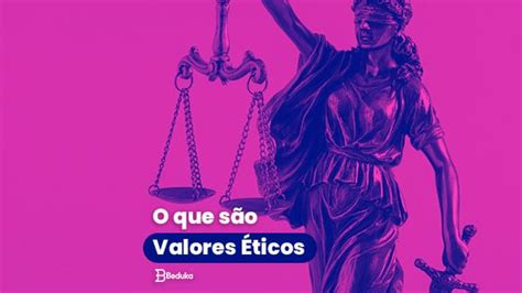 O que são valores éticos Definição e principais exemplos 2022