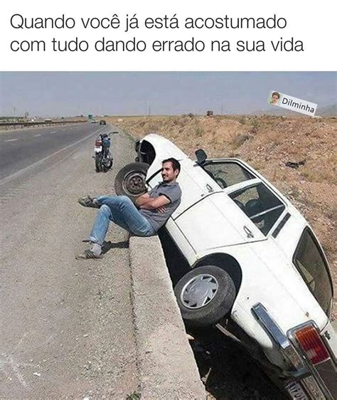 Quando Voc J Est Acostumado Tudo Dando Errado Na Sua Vida Memes