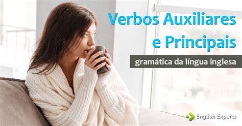 Verbos Auxiliares e Principais Entenda a diferença English Experts