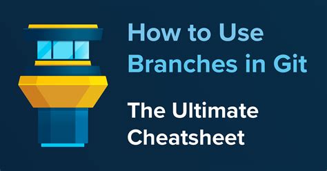 How To Use Branches In Git The Ultimate Cheatsheet