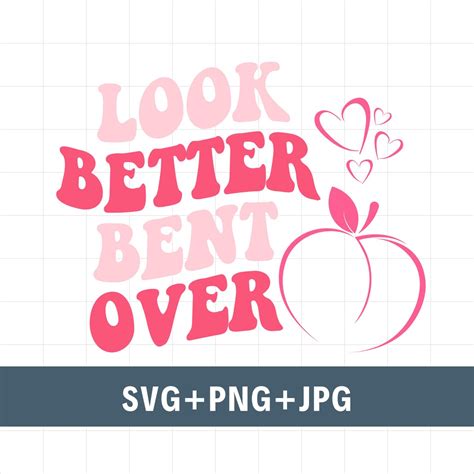 I Look Better Bent Over Png Svg Adult Humor Svg Png Peachy Booty Png