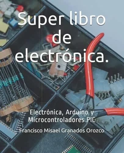 super libro de electronica electronica arduino y de granados mis editorial independently