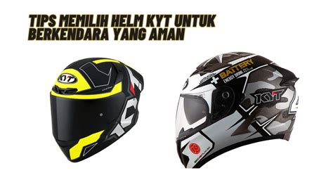Tips Memilih Helm Kyt Untuk Berkendara Yang Aman Simak Penjelasannya