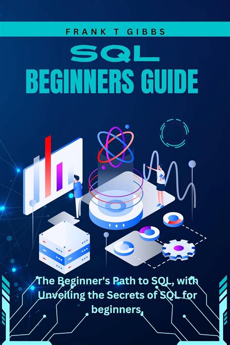 sql beginners guide the beginner s path to sql with unveiling the secrets of sql for beginners