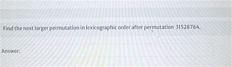 solved find the next larger permutation in lexicographic