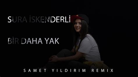 Sura Skenderli Bir Daha Yak V Samet Y Ld R M Remix Youtube