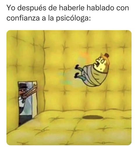 Yo después de haberle hablado con confianza a la psicóloga Memes