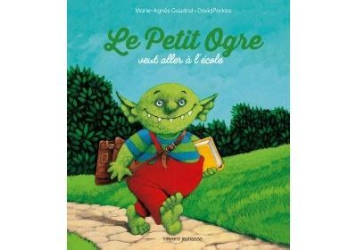 Le Petit Ogre Le petit ogre veut aller à l école Marie Agnès