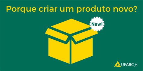 Por Que Desenvolver Um Novo Produto UFABC Jr Consultoria