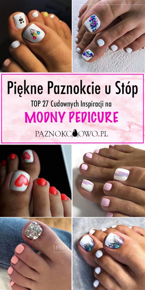 Pi Kne Paznokcie U St P Top Cudownych Inspiracji Na Modny Pedicure