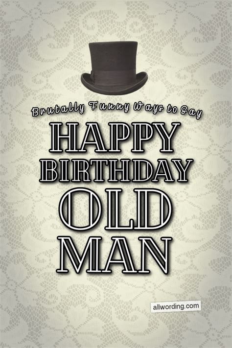 Happy Birthday Old Man 34 Hilarious Birthday Wishes For Him Artofit