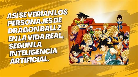 Así se verían los personajes de Dragon Ball Z en la vida real según la