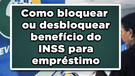 Entenda como bloquear ou desbloquear benefício do INSS para empréstimo