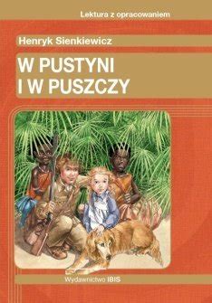 W Pustyni I W Puszczy Lektura Z Opracowaniem Sienkiewicz Henryk