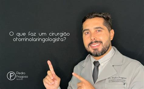 O que faz um cirurgião otorrinolaringologista Dr Pedro Fragoso