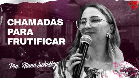 CHAMADAS PARA FRUTIFICAR Pra Alana Schoffen Culto De Mulheres