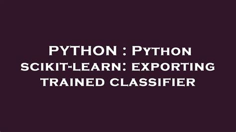PYTHON Python Scikit Learn Exporting Trained Classifier YouTube
