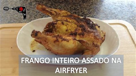Frango Inteiro Assado Na Airfryer Youtube