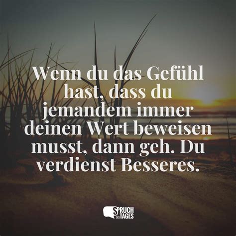 Wenn du das Gefühl hast dass du jemandem immer deinen Wert beweisen