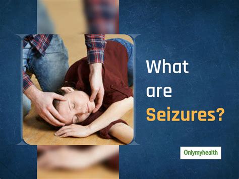 Seizures Types Causes Symptoms Diagnosis And Treatment OnlyMyHealth