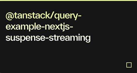 Tanstack Query Example Nextjs Suspense Streaming Codesandbox