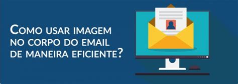 Como Usar Imagem No Corpo Do E Mail De Maneira Eficiente MediaPost