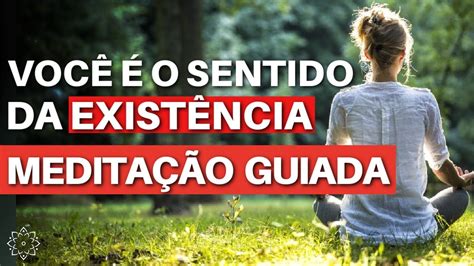 MEDITAÇÃO GUIADA VOCÊ É O SENTIDO DA EXISTÊNCIA YouTube