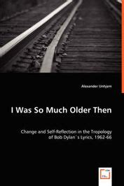 I Was So Much Older Then Change And Self Reflection In The Tropology