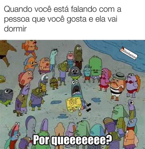 Quando você está falando a pessoa que você gosta e ela vai dormir
