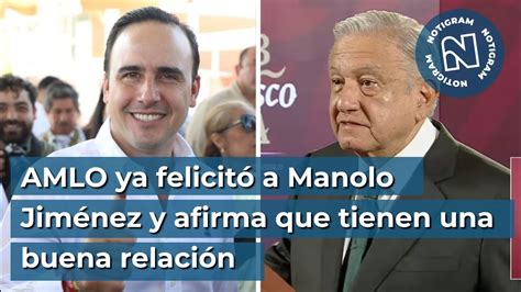 AMLO ya felicitó a Manolo Jiménez y afirma que tienen una buena