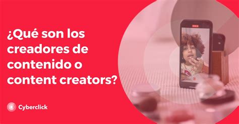 Qu Son Los Creadores De Contenido O Content Creators