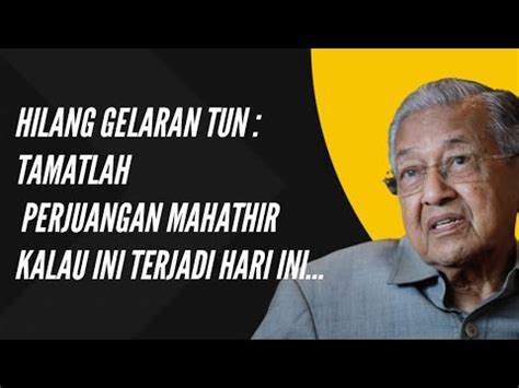 GELARAN TUN HILANG Tamatlah Perjuangan Mahathir Kalau Keputusan Ini
