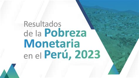 Pobreza Monetaria afectó al 29 0 de la población el año 2023
